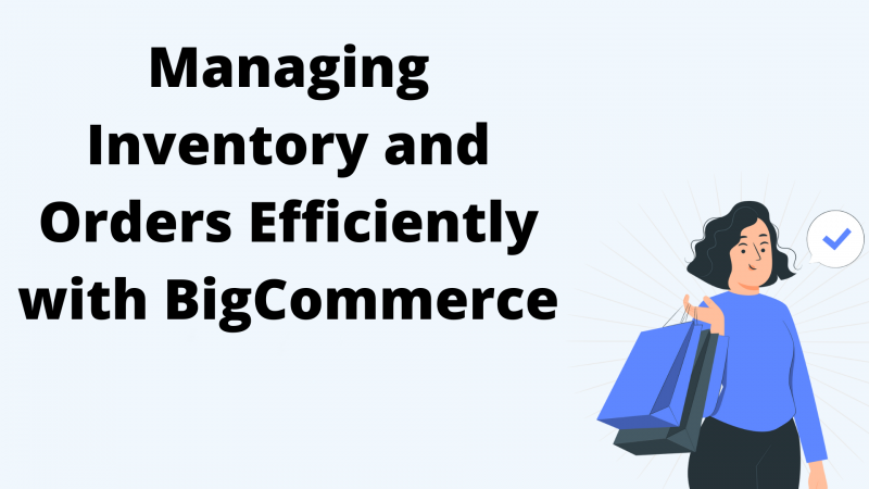 Efficient Inventory Management with BigCommerce: Key Features and Tools